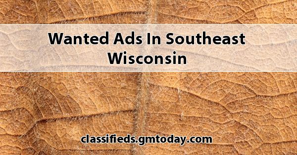 Wanted Ads in Southeast Wisconsin